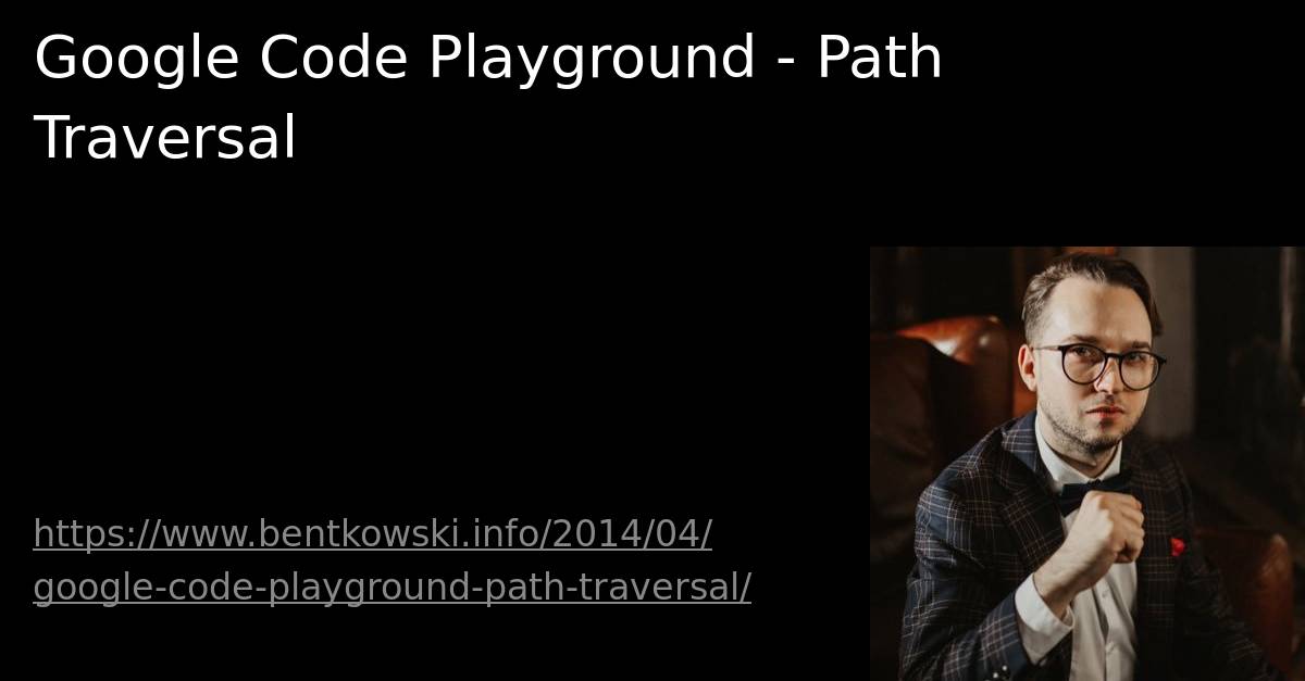 Google Code Playground - Path Traversal - Michał Bentkowski (@SecurityMB)