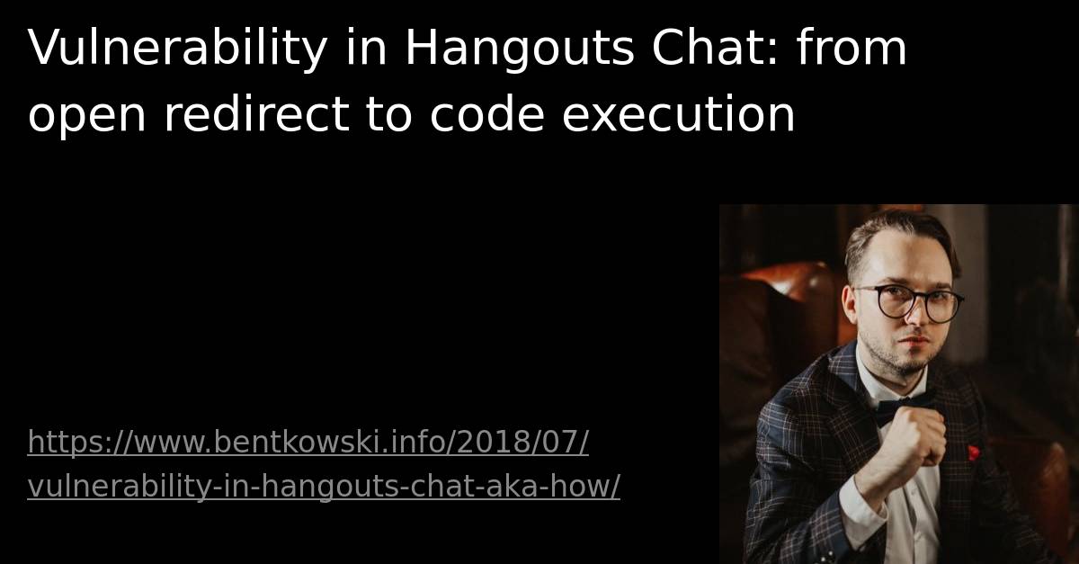 Vulnerability in Hangouts Chat: from open redirect to code execution - Michał Bentkowski ...